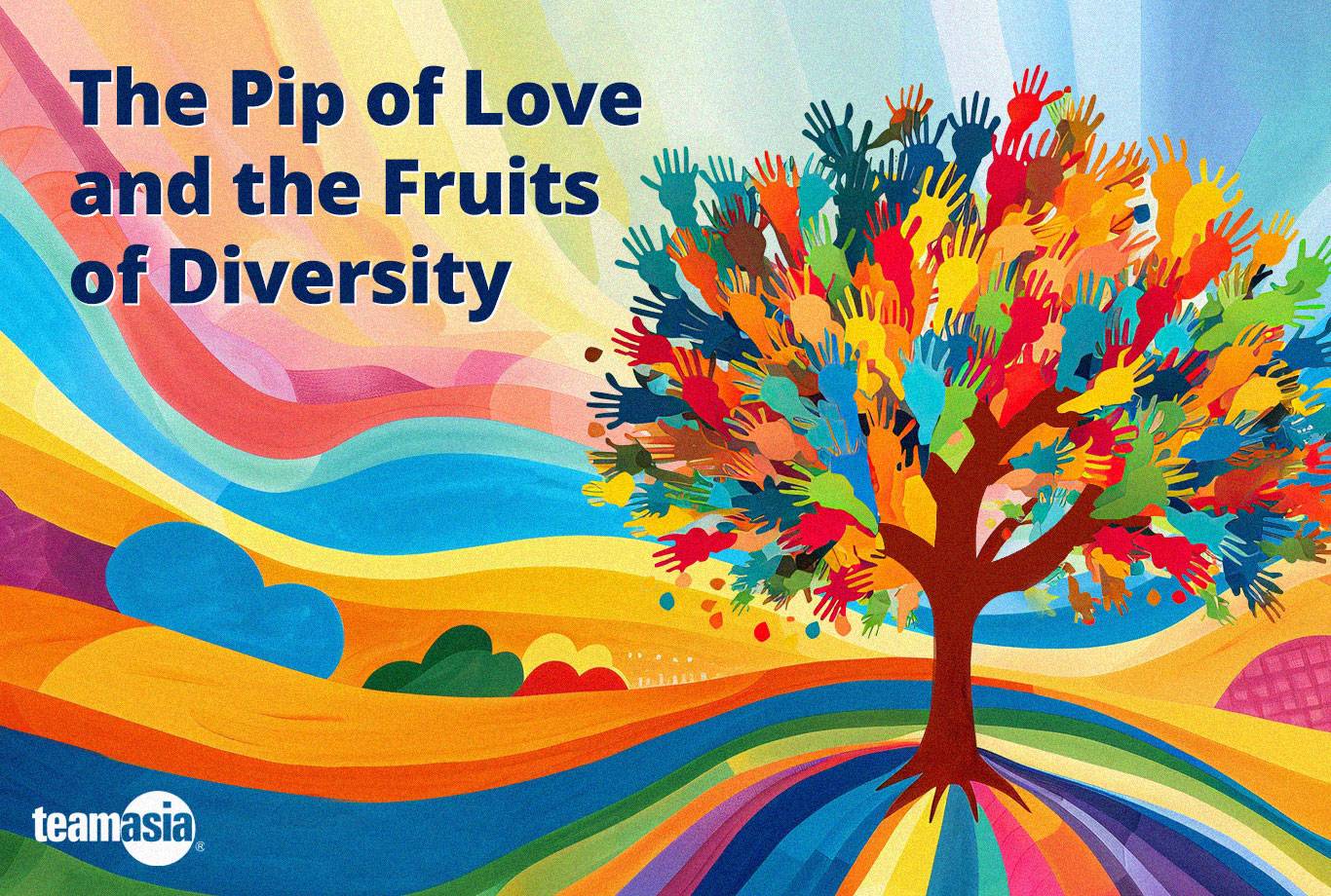 The Pip of Love and the Fruits of Diversity - TeamAsia